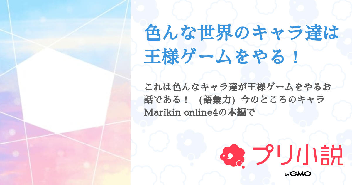 色んな世界のキャラ達は王様ゲームをやる！ 全39話 【連載中】（ari 低浮上気味なの ॑꒳ ॑ ⋆さんの小説） 無料スマホ